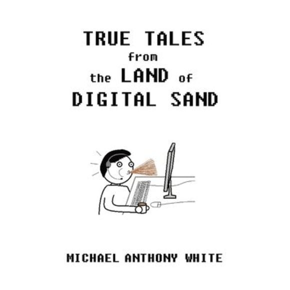 Michael Anthony White | Other | True Tales From The Land Of Digital ...